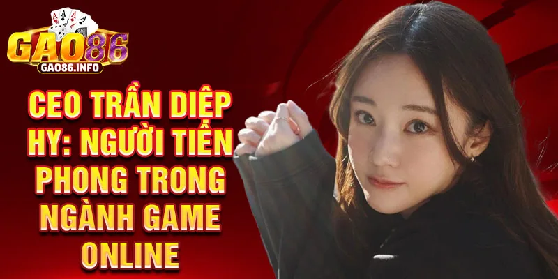 CEO Trần Diệp Hy: Định Hình Tương Lai Cổng Game Gao86